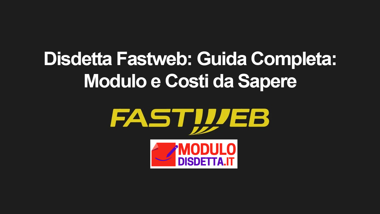 Disdetta Fastweb: Guida Completa, Modulo e Costi da Sapere
